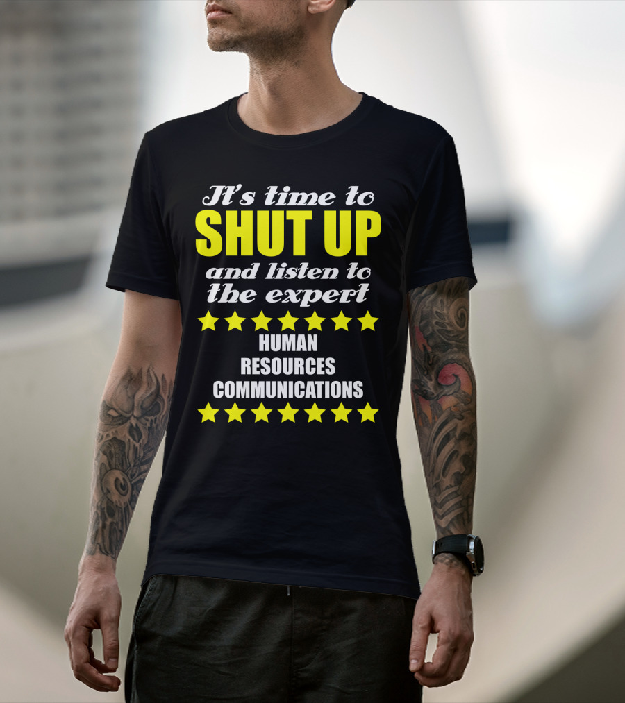 It's Time To Shut Up And Listen To The Expert Human Resources Communications T-Shirt