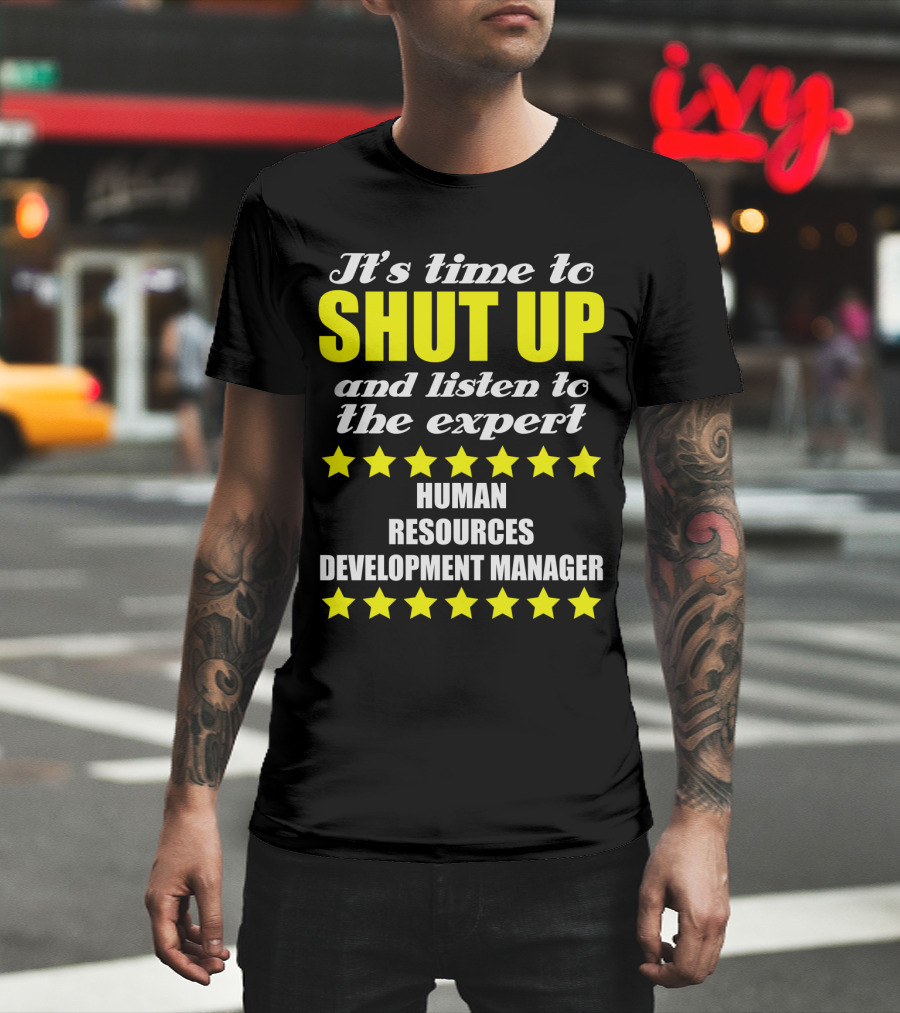 It's Time To Shut Up And Listen To The Expert Human Resources Development Manager T-Shirt