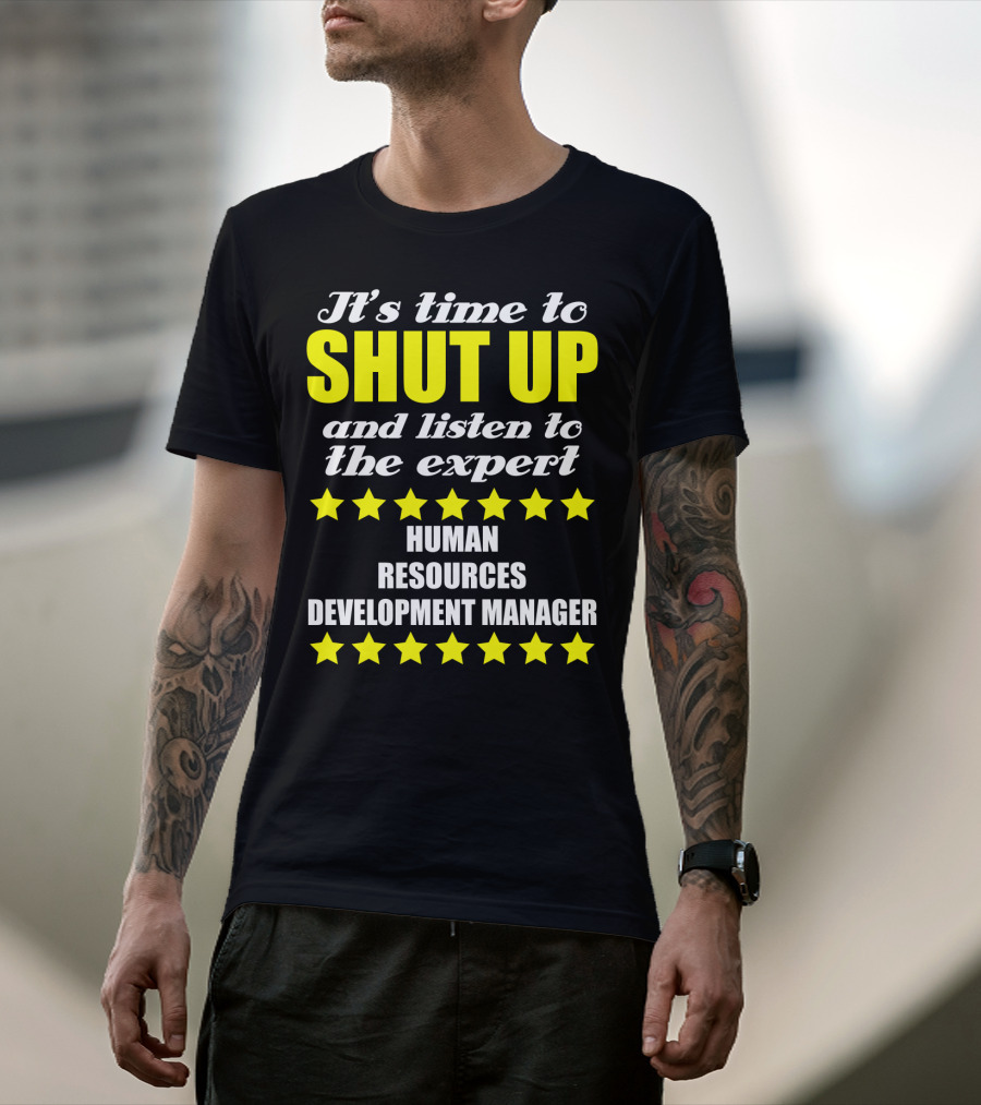 It's Time To Shut Up And Listen To The Expert Human Resources Development Manager T-Shirt