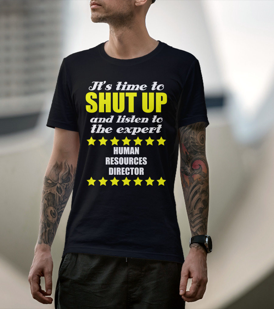 It's Time To Shut Up And Listen To The Expert Human Resources Director T-Shirt