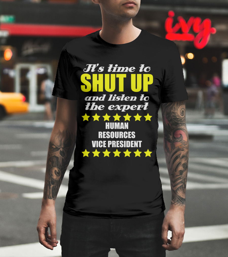 It's Time To Shut Up And Listen To The Expert Human Resources Vice President T-Shirt