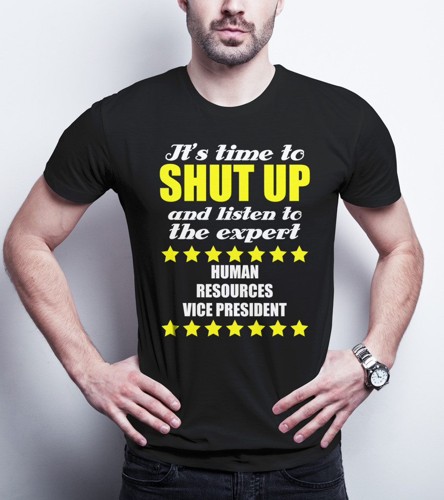 It's Time To Shut Up And Listen To The Expert Human Resources Vice President T-Shirt