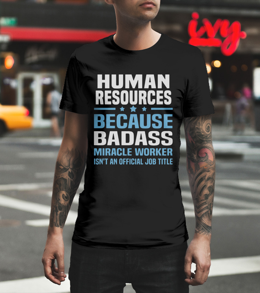 Human Resources Because Badass Miracle Worker Isn't An Official Job Title T-Shirt