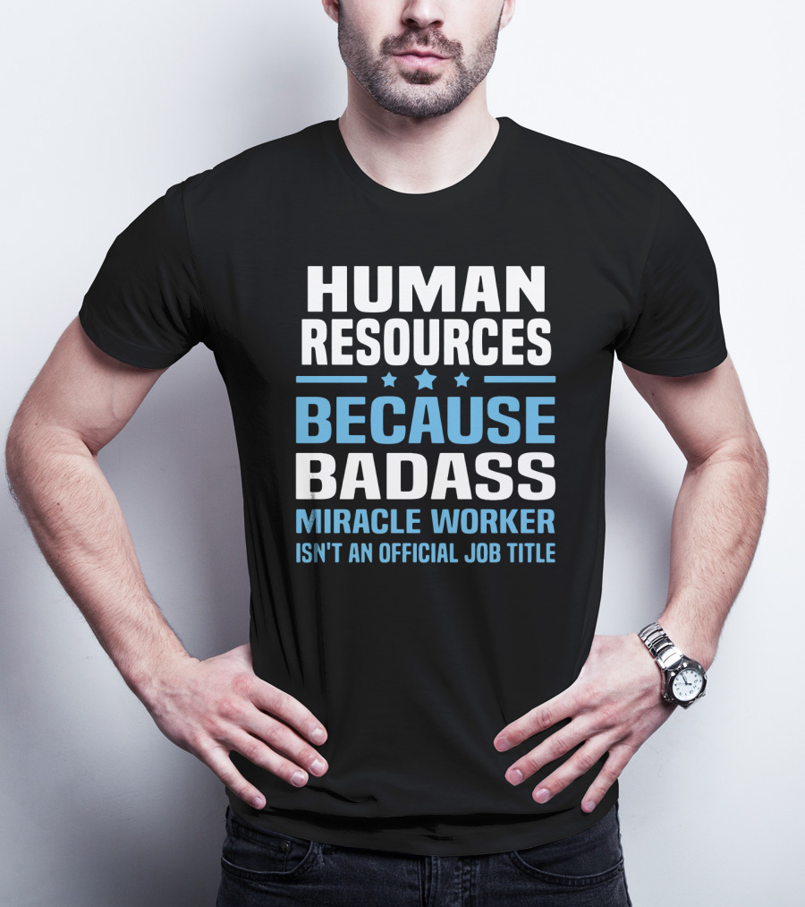 Human Resources Because Badass Miracle Worker Isn't An Official Job Title T-Shirt