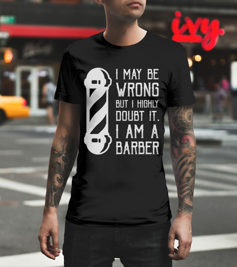 I May Be Wrong But I Highly Doubt It I Am A Barber With Barber Pole T-Shirt