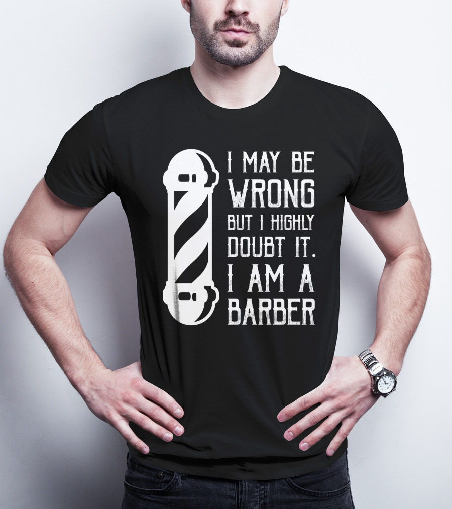 I May Be Wrong But I Highly Doubt It I Am A Barber With Barber Pole T-Shirt