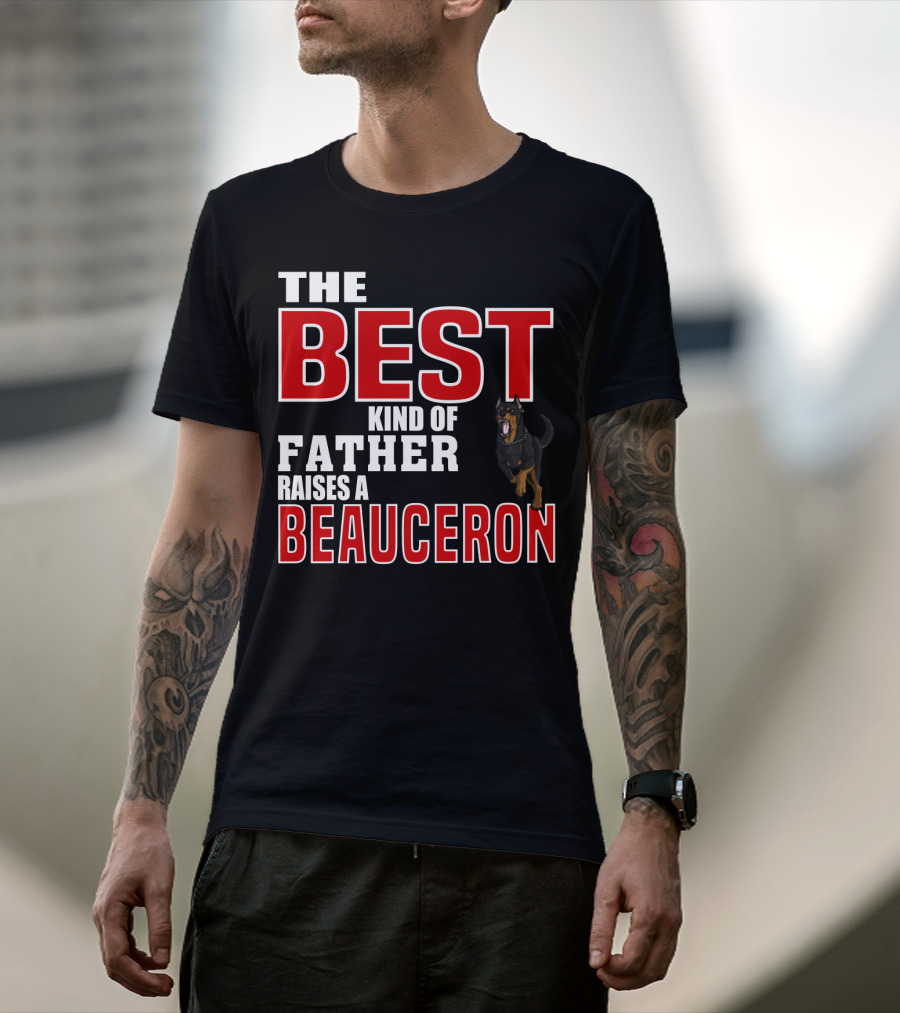 The Best Kind Of Father Raises A Beauceron T-Shirt