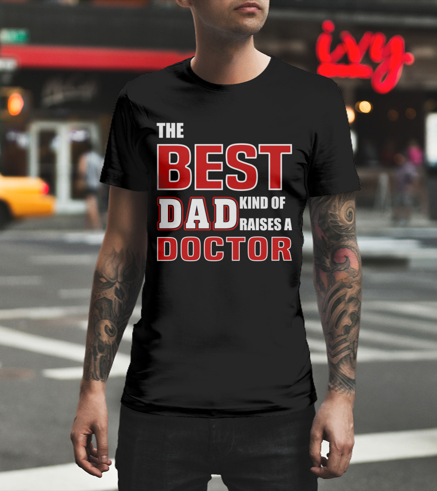 The Best Dad Kind Of Raises A Doctor T-Shirt
