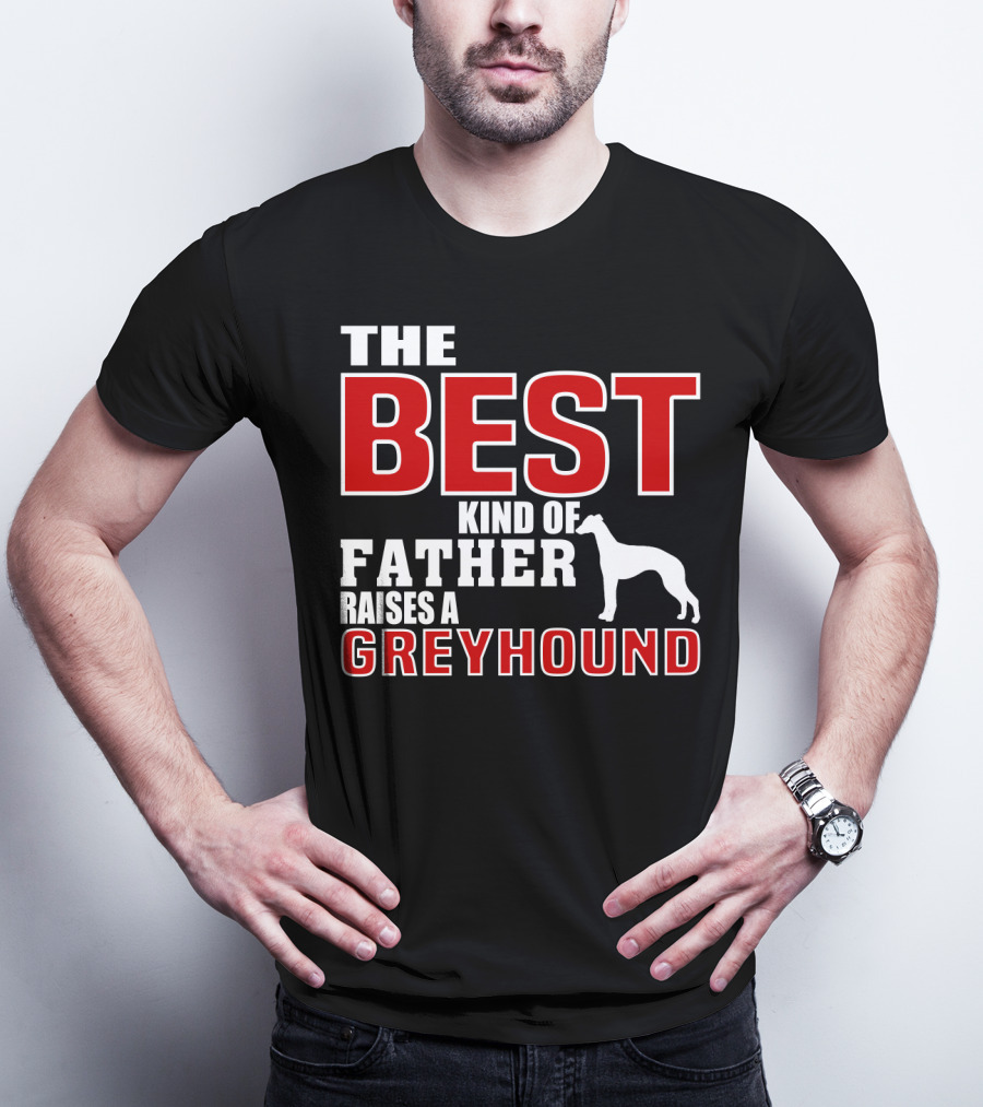 The Best Kind Of Father Raises A Greyhound T-Shirt