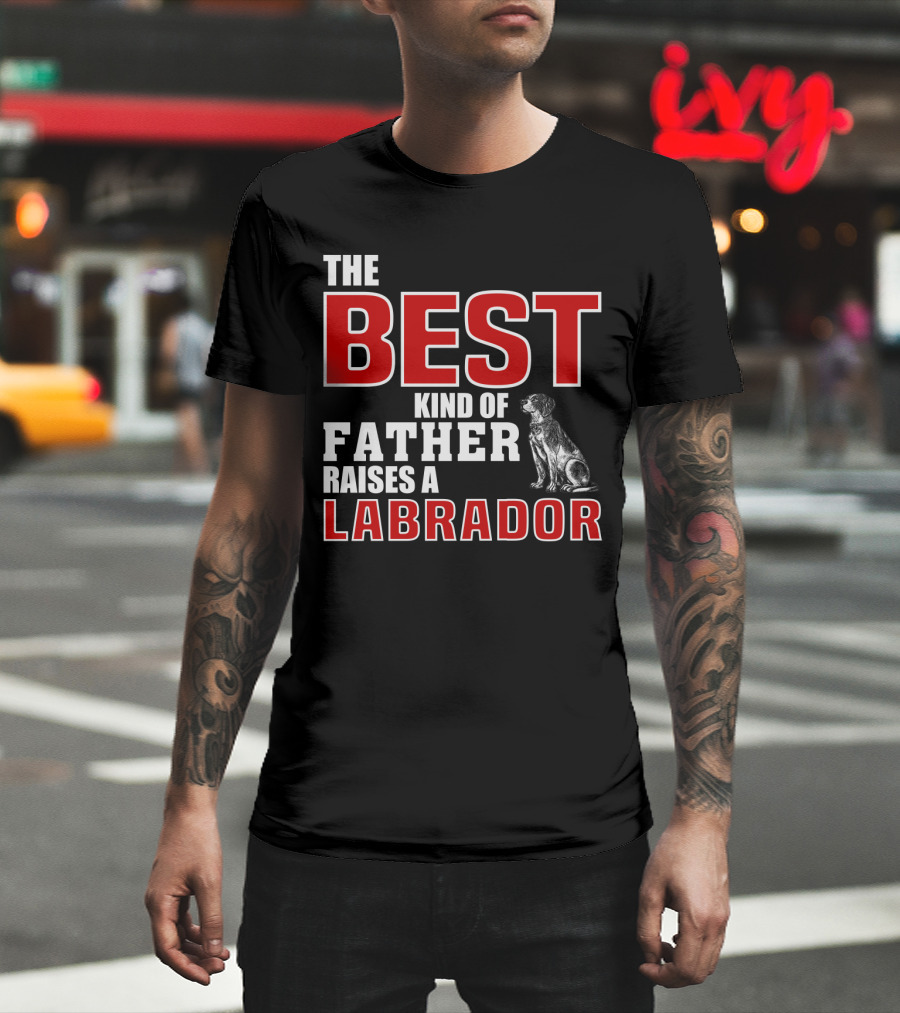 The Best Kind Of Father Raises A Labrador T-Shirt