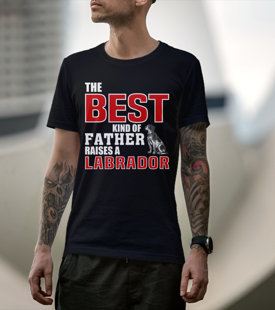 The Best Kind Of Father Raises A Labrador T-Shirt
