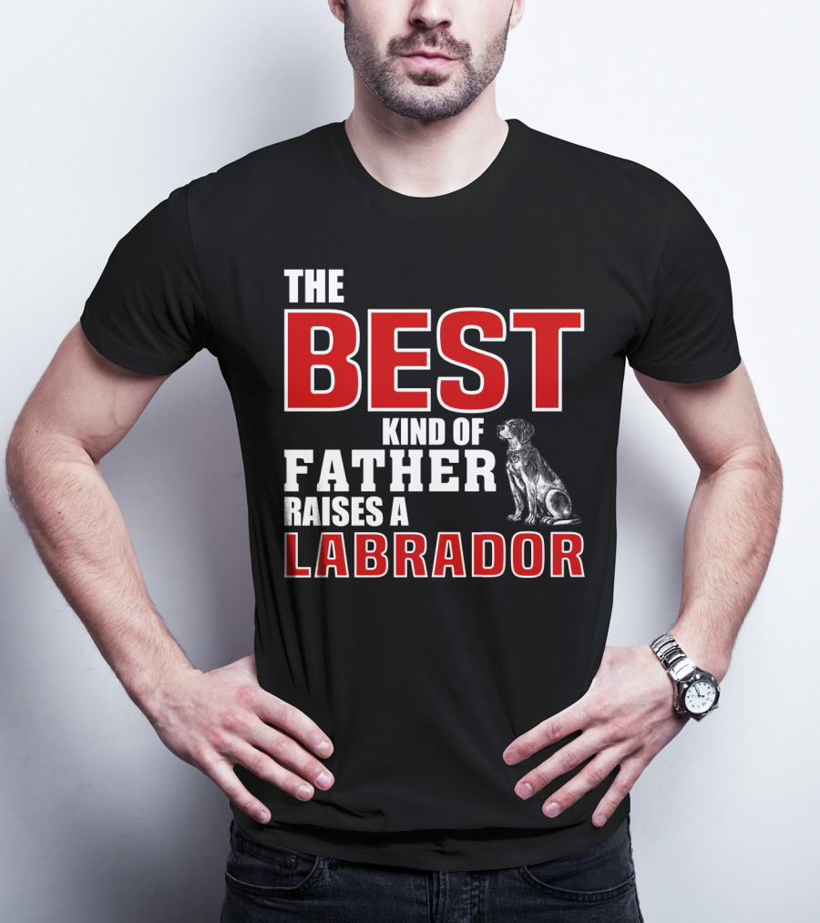 The Best Kind Of Father Raises A Labrador T-Shirt