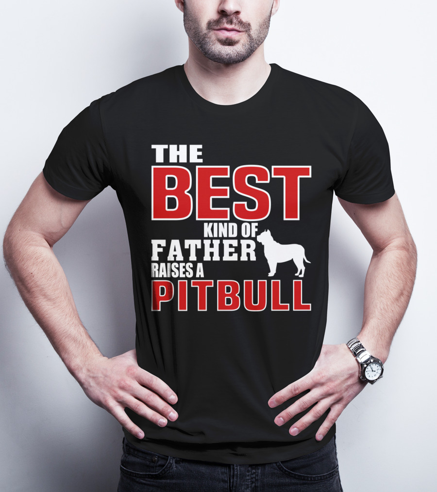 The Best Kind Of Father Raises A Pitbull T-Shirt