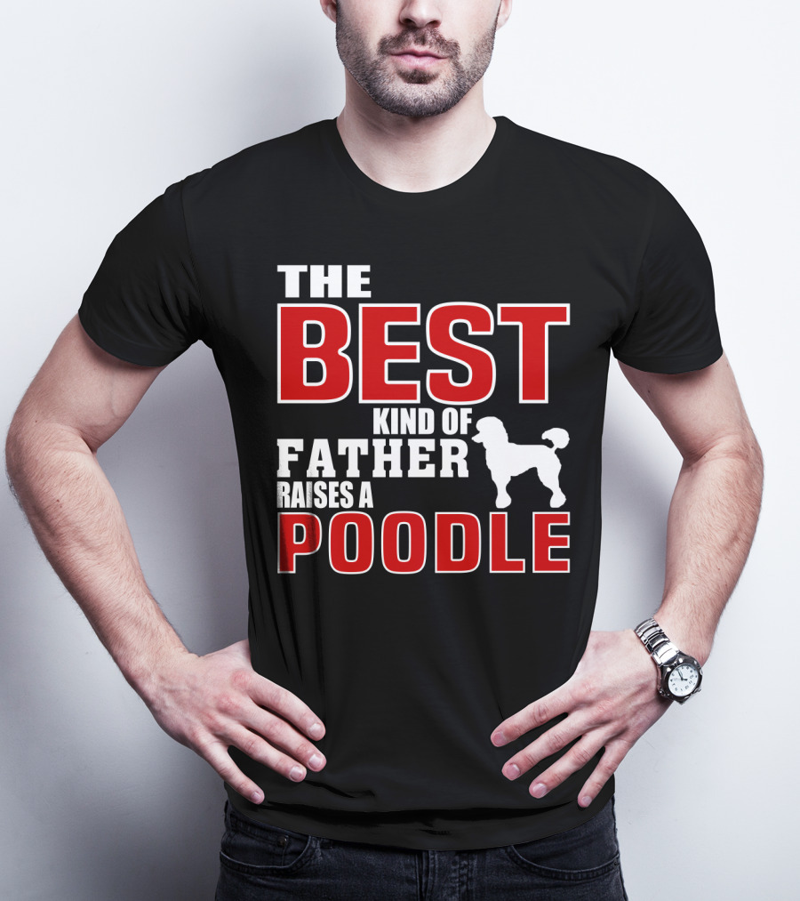 The Best Kind Of Father Raises A Poodle T-Shirt