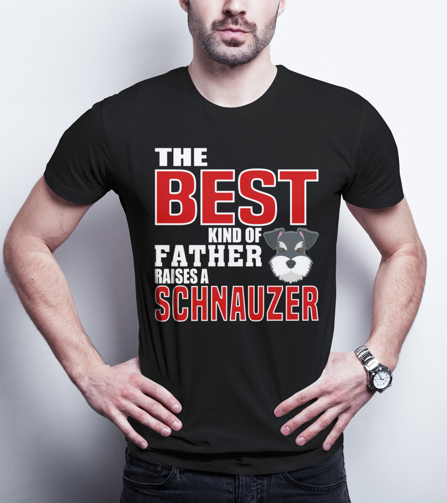The Best Kind Of Father Raises A Schnauzer T-Shirt