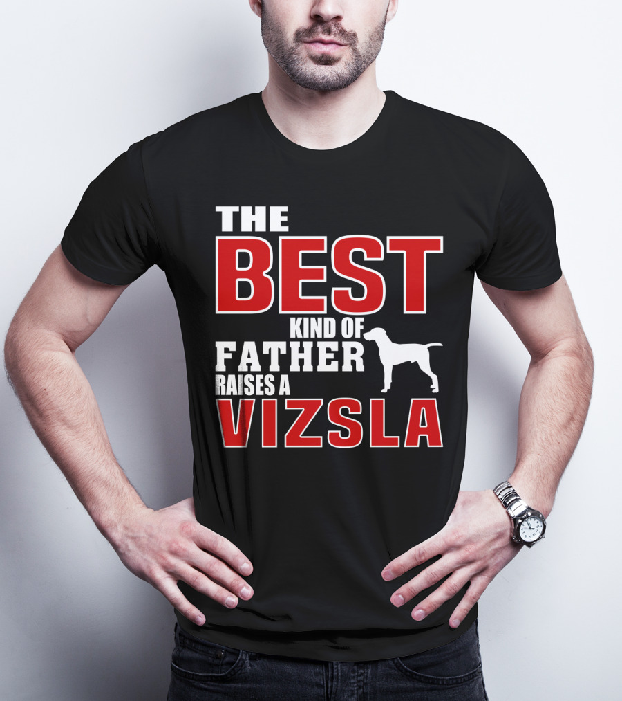 The Best Kind Of Father Raises A Vizsla T-Shirt
