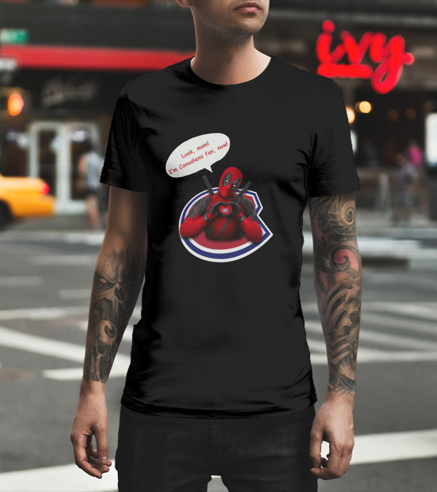 Deadpool Look Mom I'm Canadiens Fan Now T-Shirt