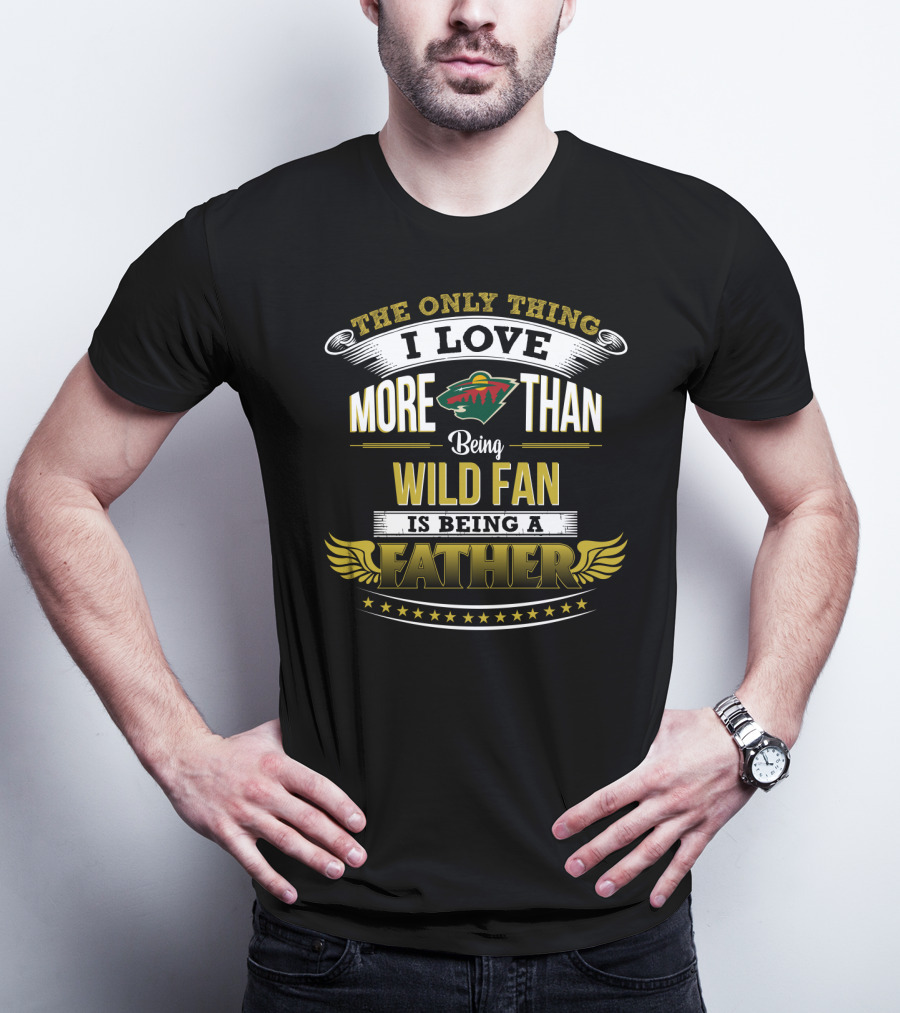 The Only Thing I Love More Than Being Minnesota Wild Fan Is Being A Father T-Shirt