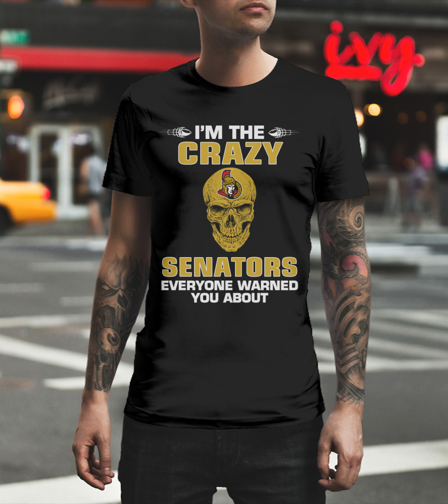 Ottawa Senators I'm The Crazy Senators Everyone Warned You About T-Shirt