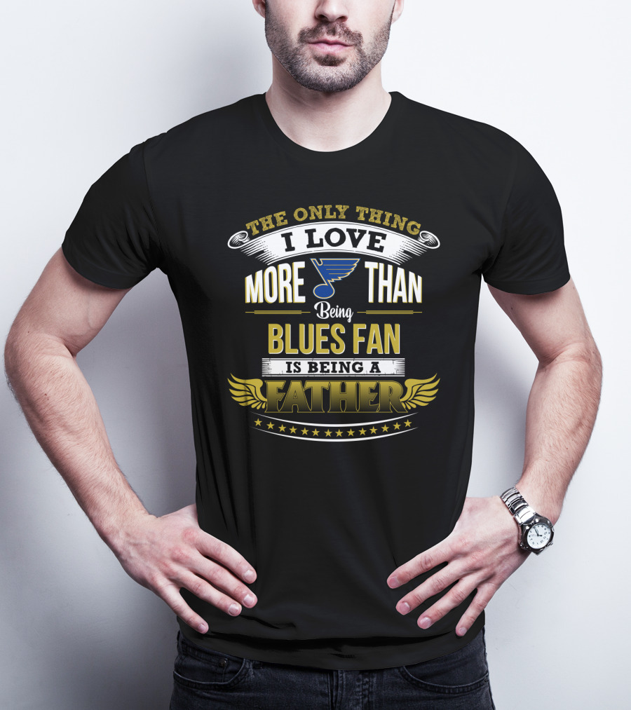 The Only Thing I Love More Than Being Blues Fan Is Being A Father St. Louis Blues T-Shirt