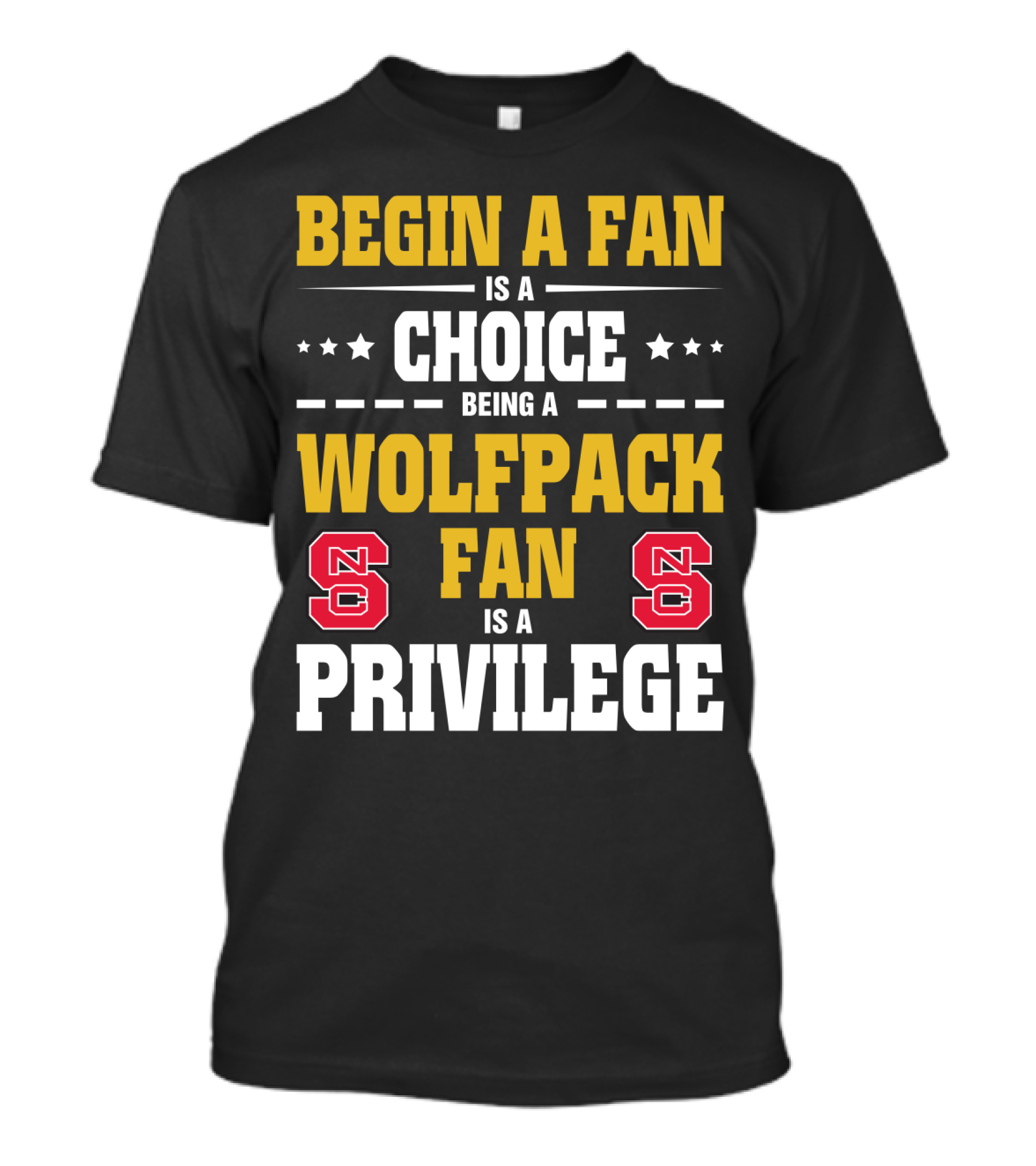 Begin A Fan Is A Choice Being A Wolfpack Fan Is A Privilege Nc State T-Shirt