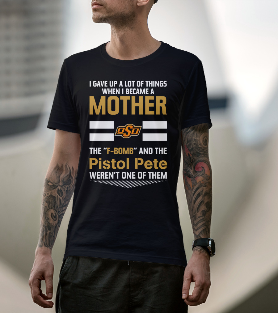 I Gave Up A Lot Of Things When I Became A Mother OSU Football F-Bomb Pistol Pete T-Shirt