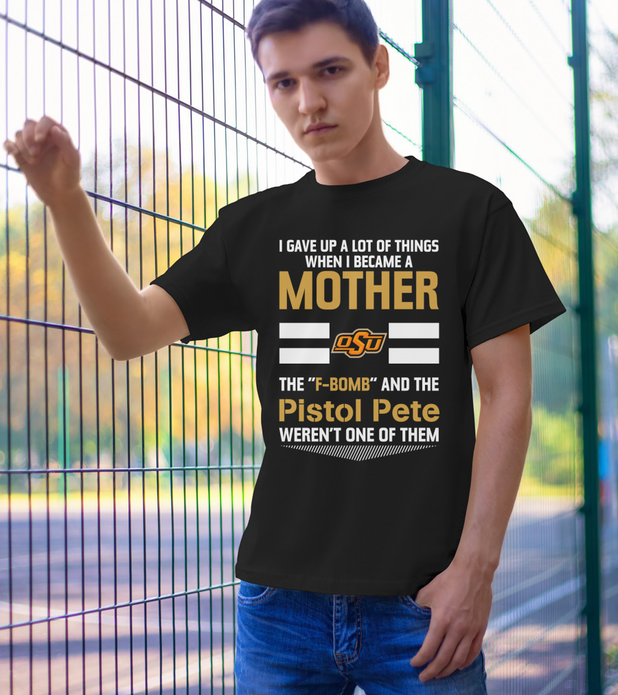 I Gave Up A Lot Of Things When I Became A Mother OSU Football F-Bomb Pistol Pete T-Shirt