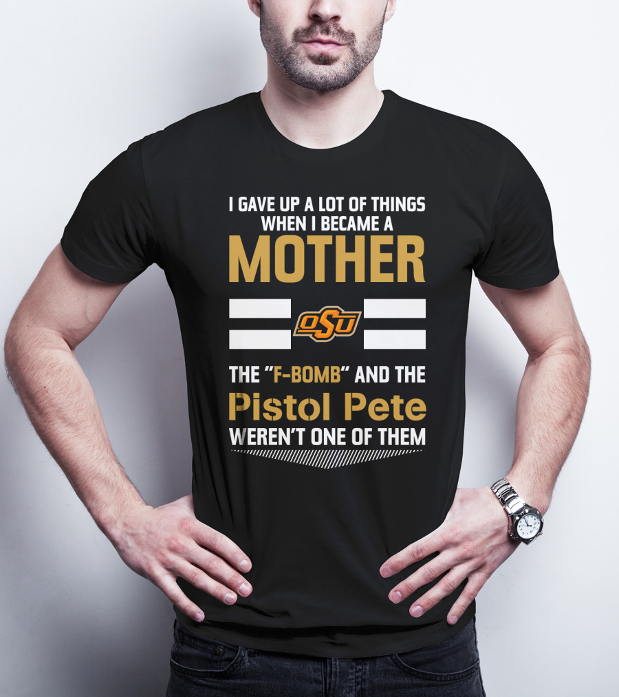 I Gave Up A Lot Of Things When I Became A Mother OSU Football F-Bomb Pistol Pete T-Shirt