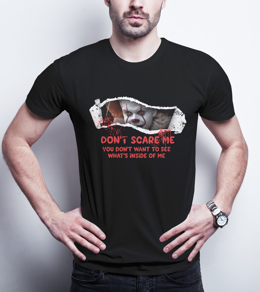 Don't Scare Me You Don't Want To See What's Inside Of Me T-Shirt
