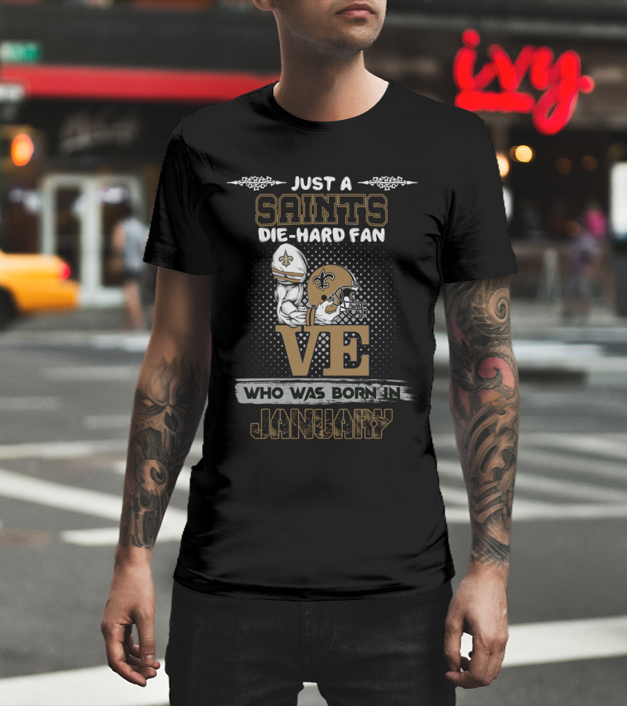 Just A Saints Die-Hard Fan Love Who Was Born In January T-Shirt