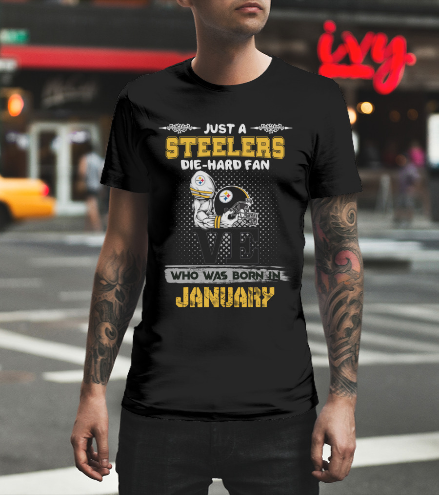 Just A Steelers Die-Hard Fan Who Was Born IN January T-Shirt