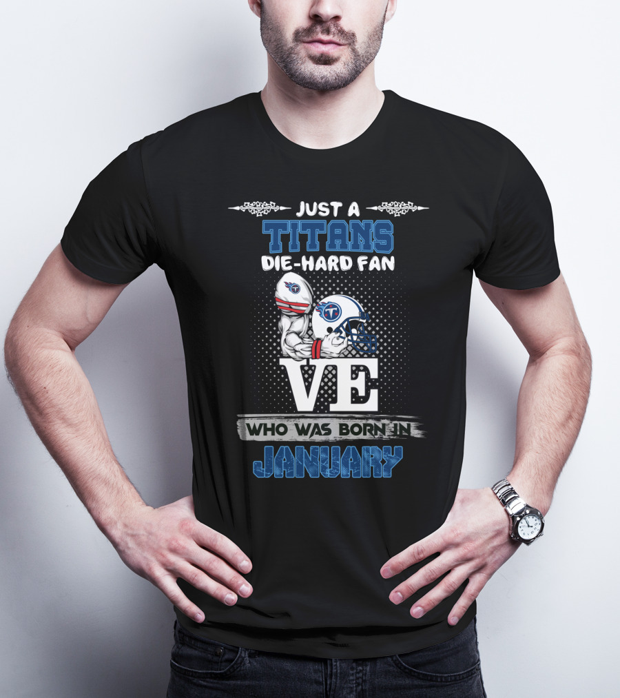 Just A Titans Die-Hard Fan Who Was Born In January T-Shirt