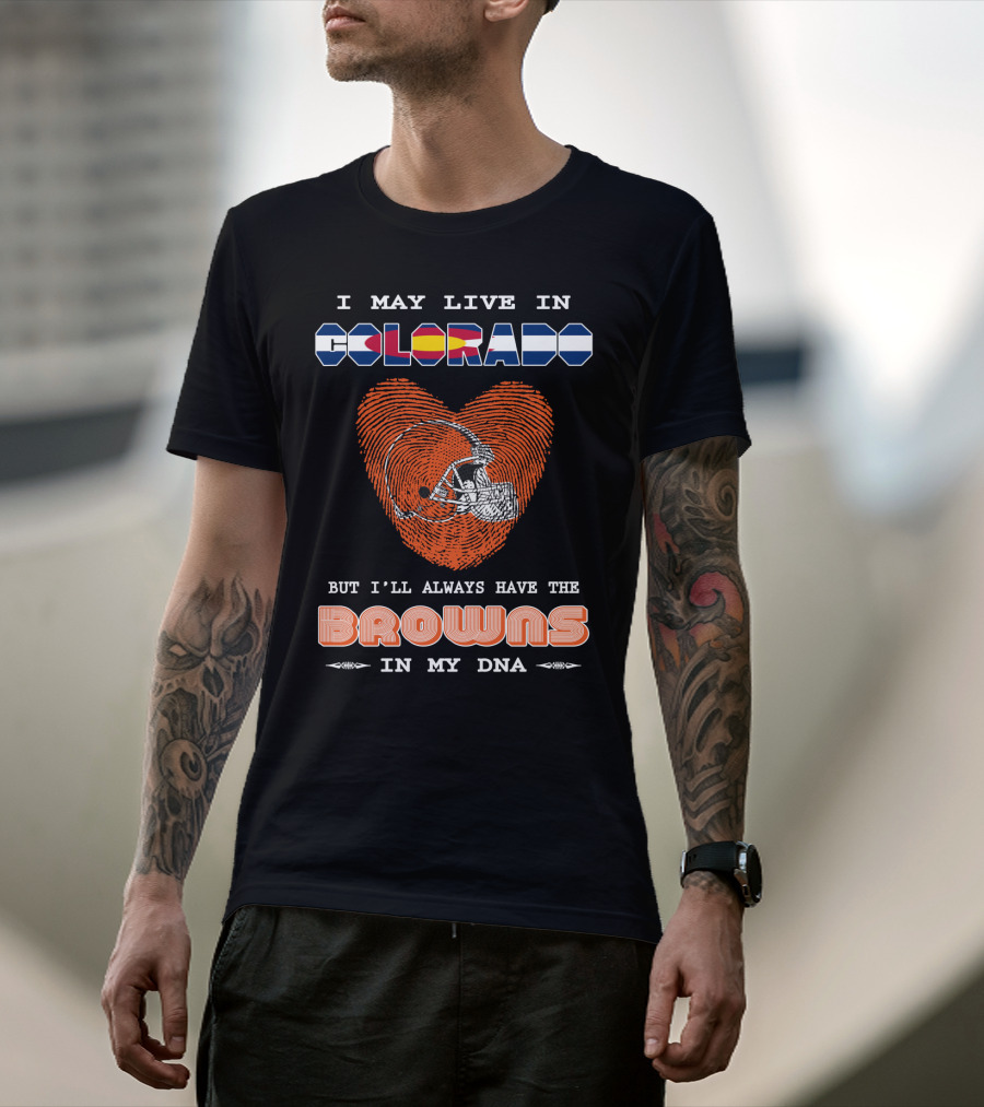 I May Live In Colorado But I'll Always Have The Browns In My DNA T-Shirt