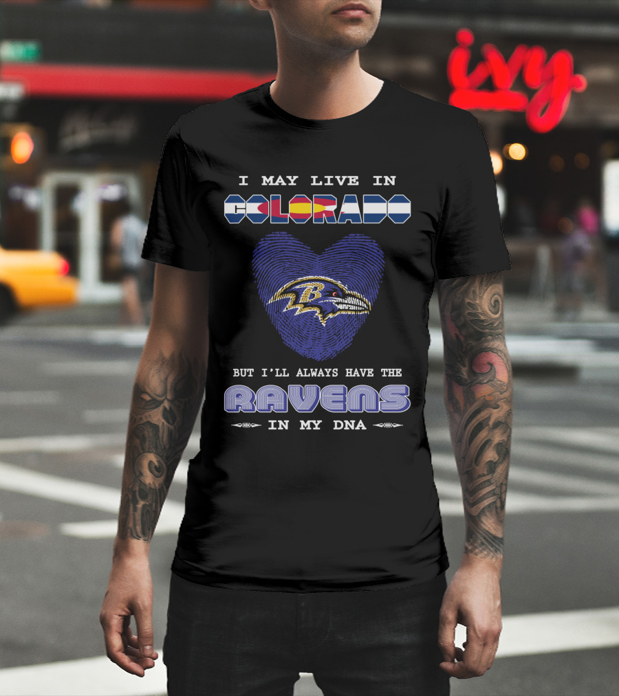 I May Live In Colorado Always Have Ravens DNA T-Shirt