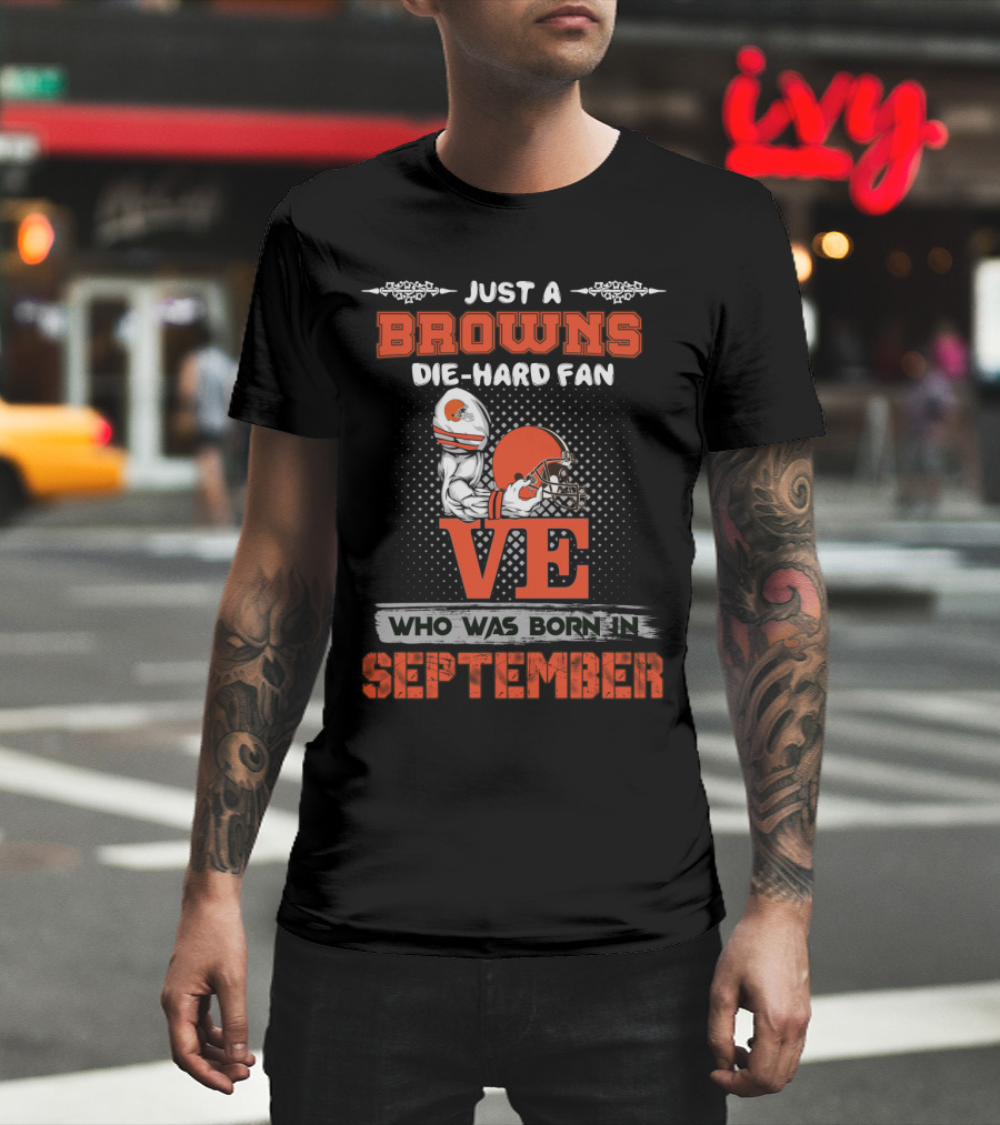 Just A Browns Die-Hard Fan Who Was Born In September T-Shirt