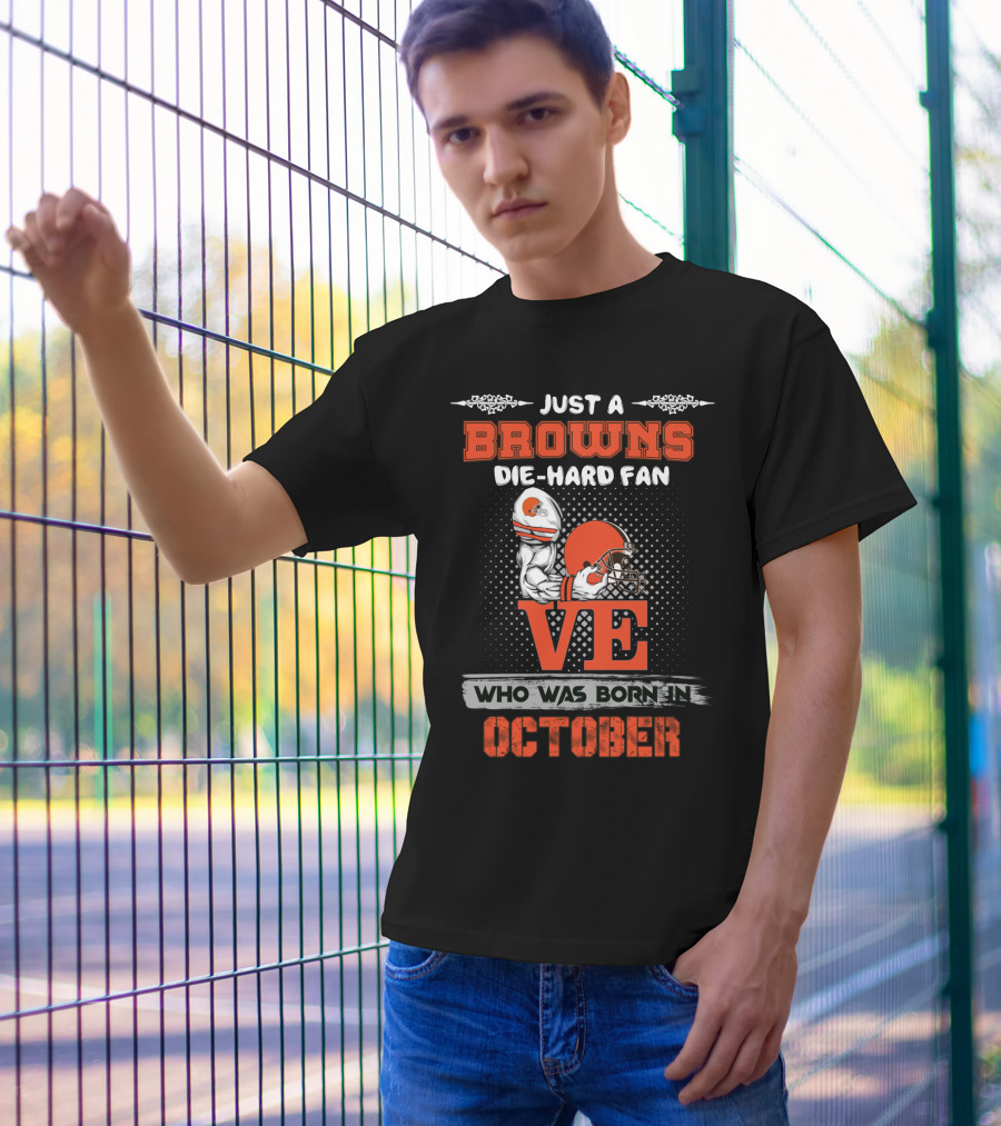 Just A Browns Die-Hard Fan Who Was Born In October T-Shirt
