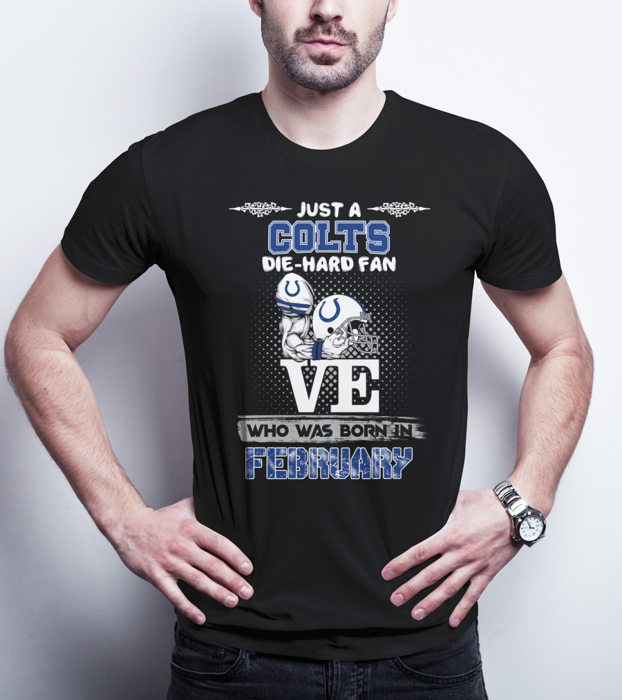 Just A Colts Die-Hard Fan Who Was Born In February T-Shirt
