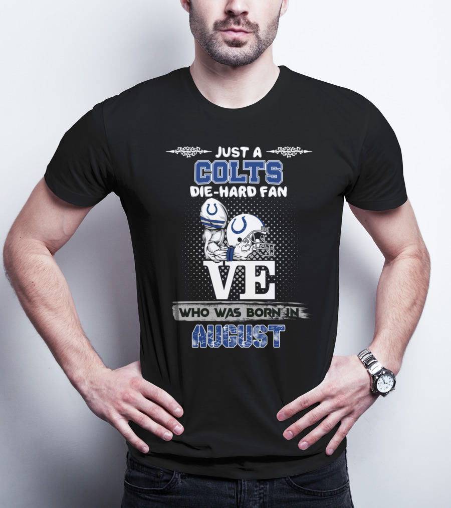 Just A Colts Die-Hard Fan Who Was Born In August T-Shirt