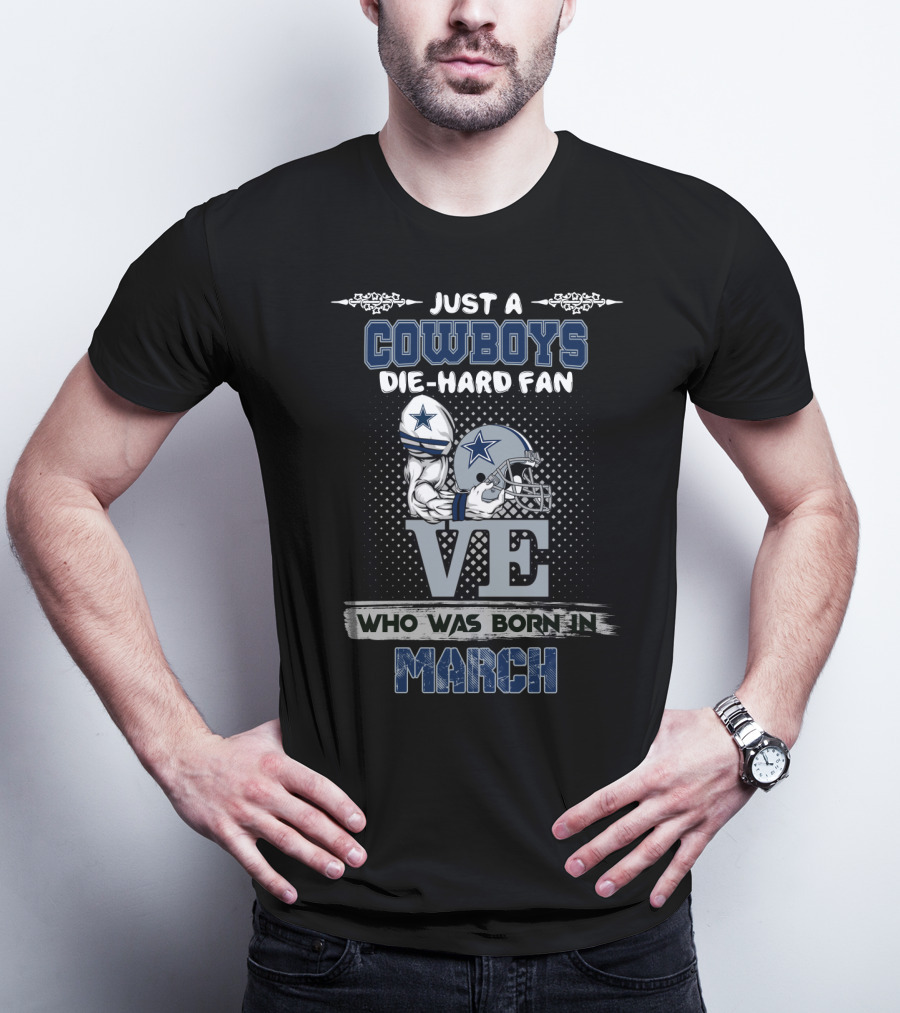 Just A Cowboys Die-Hard Fan Who Was Born In March T-Shirt