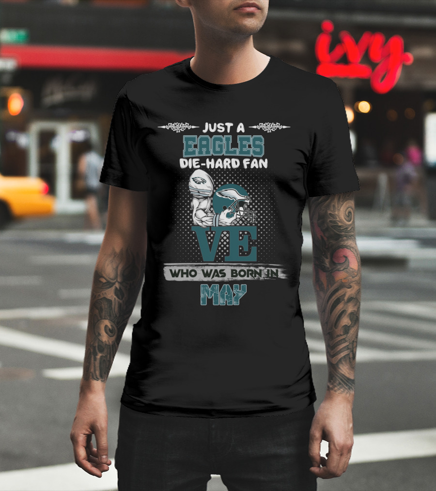 Just A Eagles Die-Hard Fan Who Was Born IN May T-Shirt