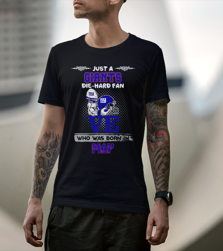 Just A Giants Die-Hard Fan Who Was Born In May Ny Helmet Love T-Shirt