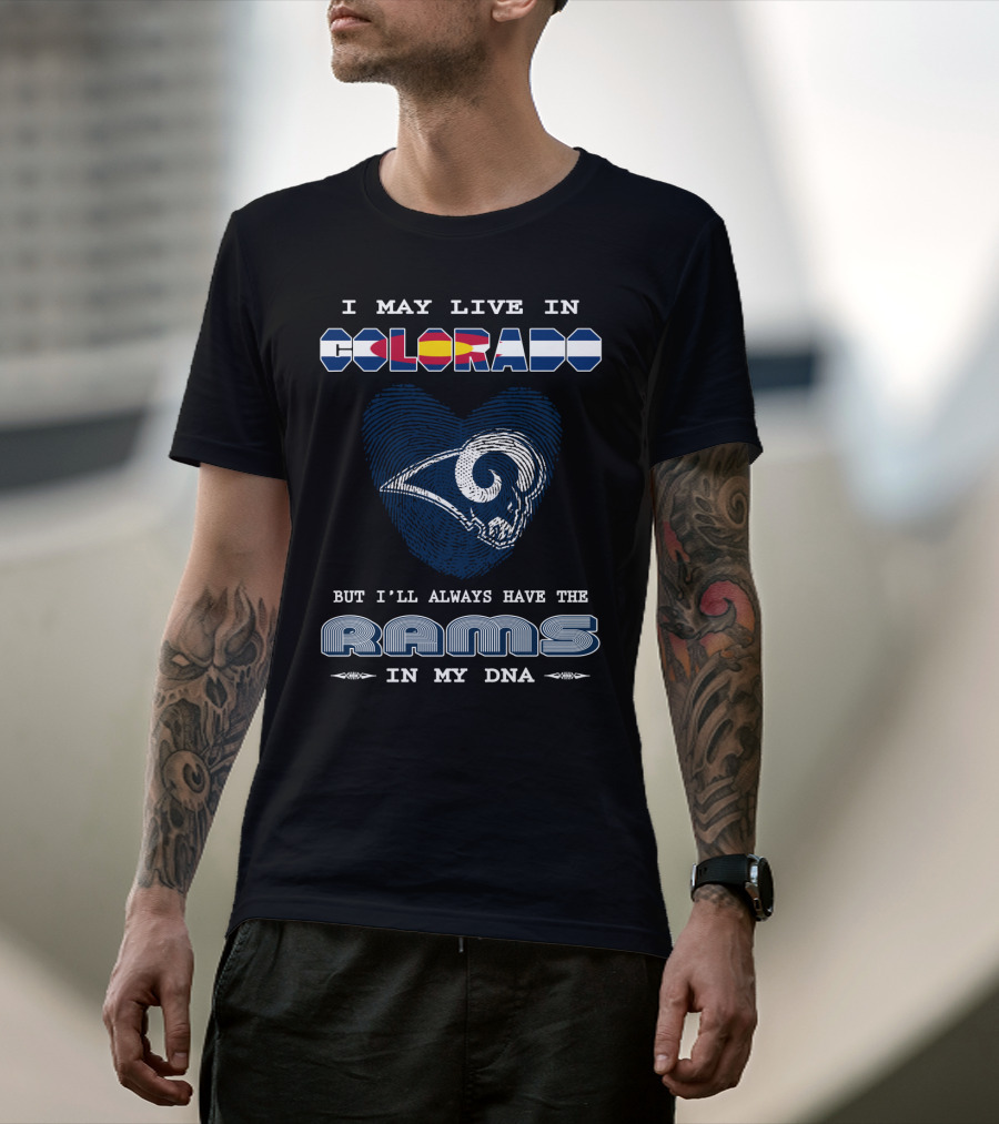 I May Live In Colorado But I'll Always Have The Rams In My Dna T-Shirt