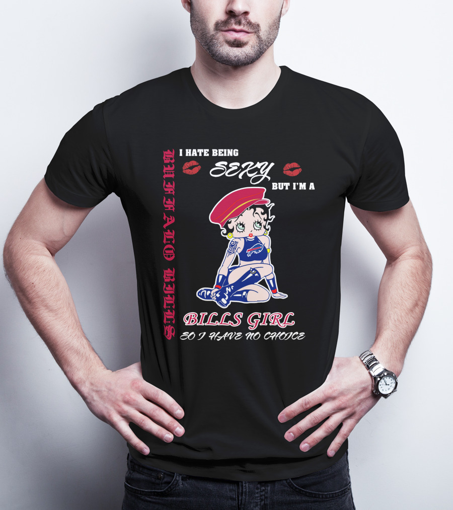I Hate Being Sexy But I'm A Bills Girl Buffalo Bills So I Have No Choice T-Shirt