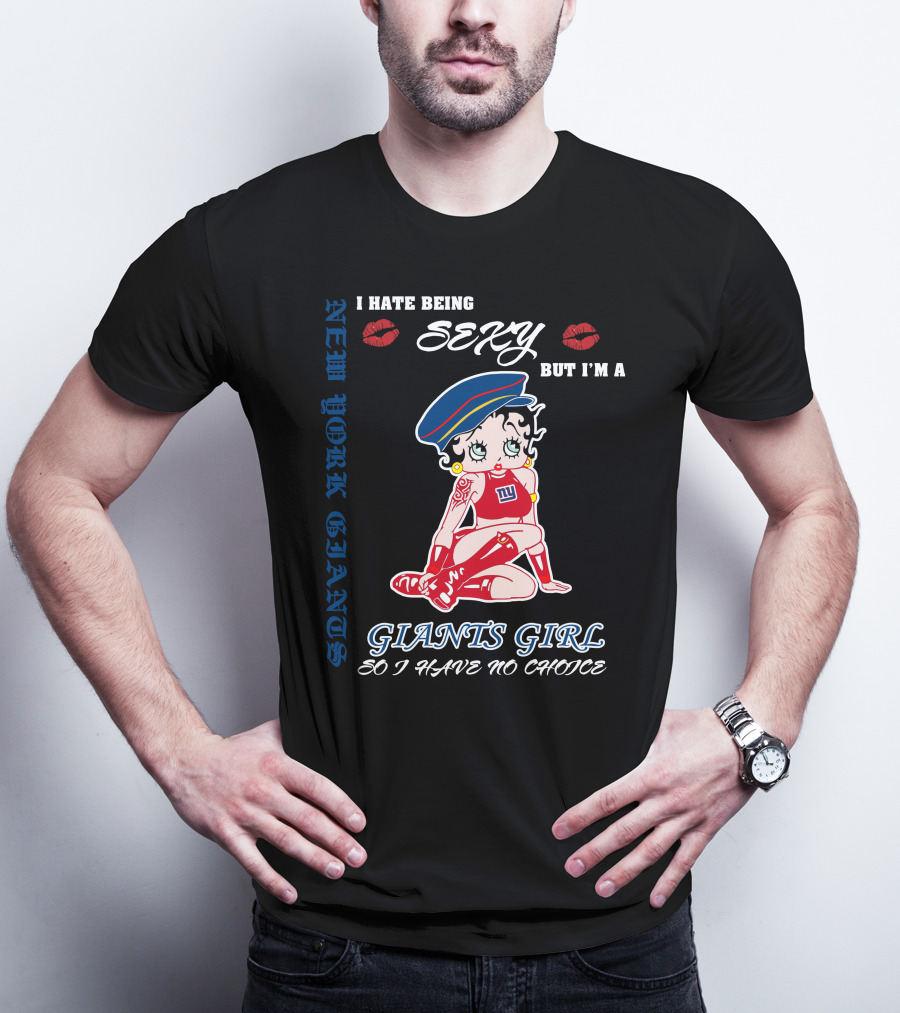 I Hate Being Sexy But I'm A New York Giants Girl So I Have No Choice Giants Girl T-Shirt