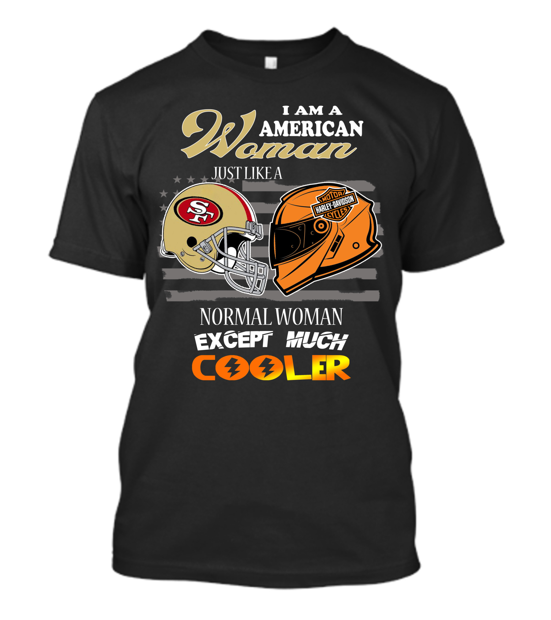 I Am An American Woman Just Like A 49ers Harley Davidson Helmet Normal Woman Except Much Cooler T-Shirt