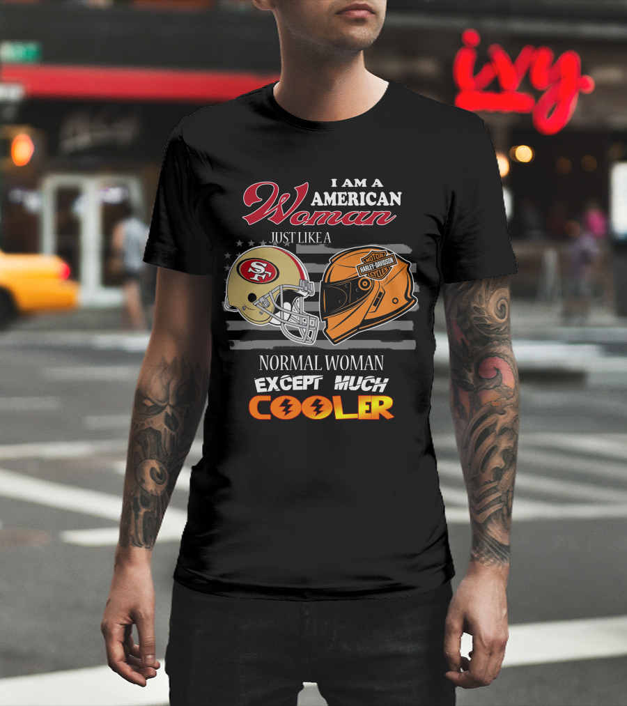 I Am An American Woman Just Like A Normal Woman Except Much Cooler 49ers Harley Davidson Helmet T-Shirt