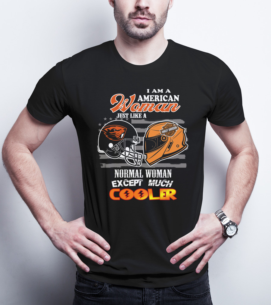 I Am An American Woman Just Like A Harley Davidson Oregon State Beavers Football Helmet Except Much Cooler T-Shirt