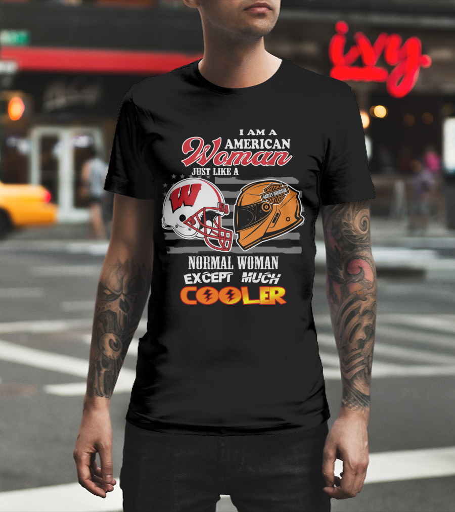 I Am A Harley Davidson American Woman Just Like A Wisconsin Helmet Normal Woman Except Much Cooler T-Shirt