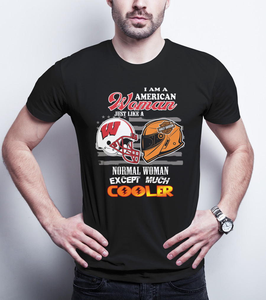 I Am A Harley Davidson American Woman Just Like A Wisconsin Helmet Normal Woman Except Much Cooler T-Shirt