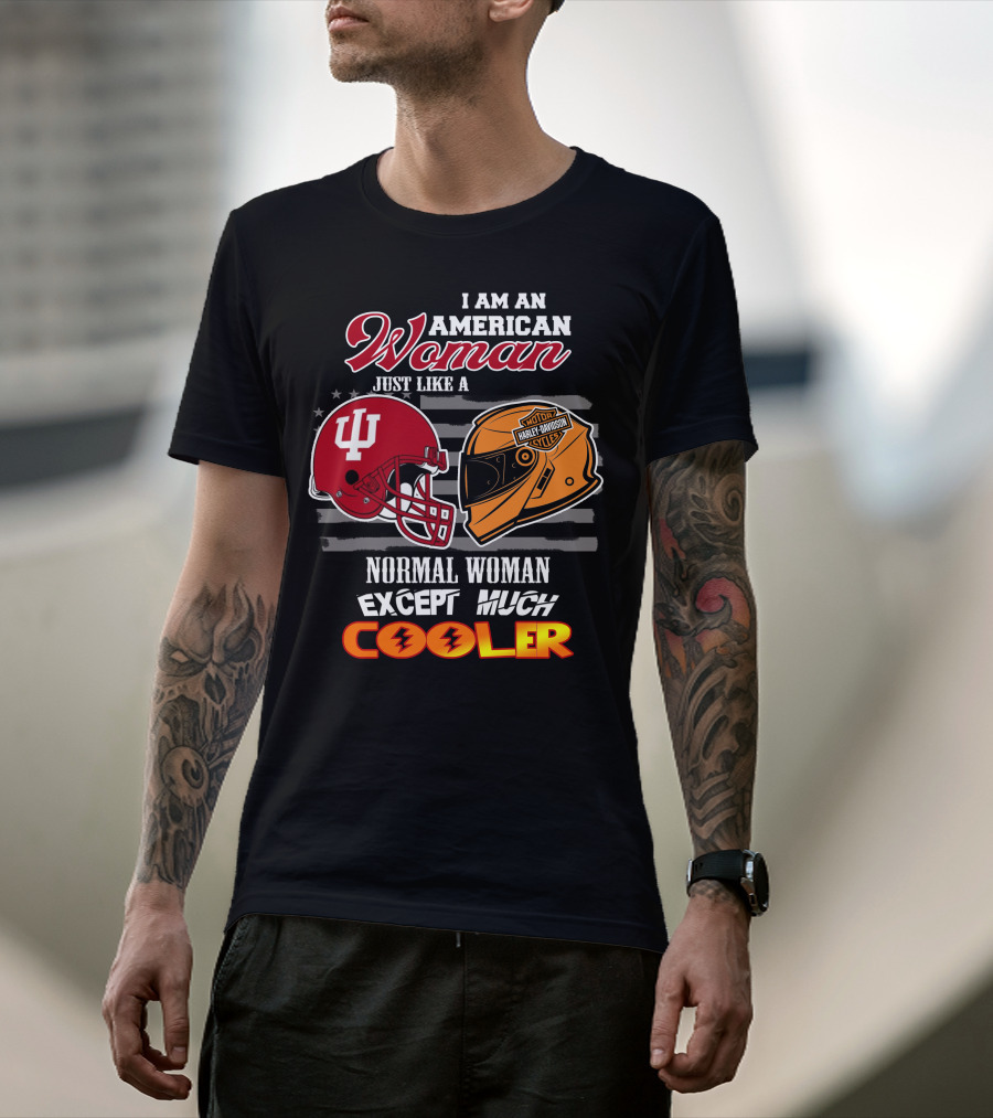 I Am An American Woman Just Like A Harley Davidson Motorcycle Normal Woman Except Much Cooler Indiana Hoosiers Helmet T-Shirt